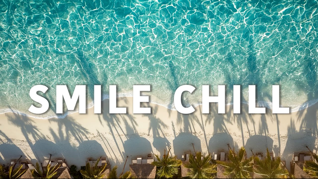 Smile Chill 😊 | Tropical House & Relaxing Beach Vibes for a Happy ...