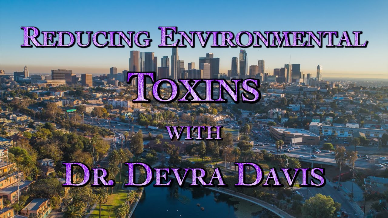 Reducing Environmental Toxins with Dr. Devra Davis - YouTube