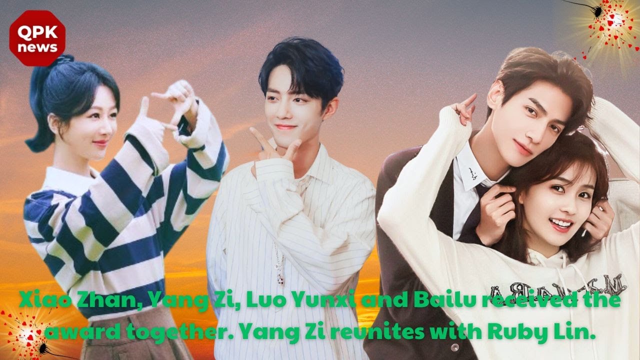 Xiao Zhan, Yang Zi, Luo Yunxi and Bailu received the award together ...