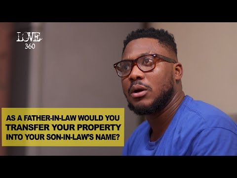 AS A FATHER-IN-LAW WOULD YOU TRANSFER YOUR PROPERTY INTO YOUR SON-IN-LAW'S NAME? | LOVE 360