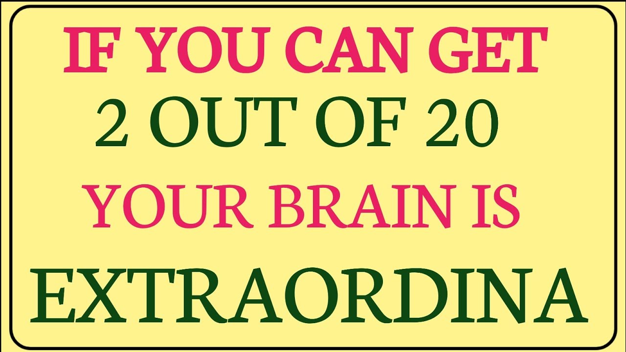 General knowledge if you can get 2 out of 20 your brain is ...