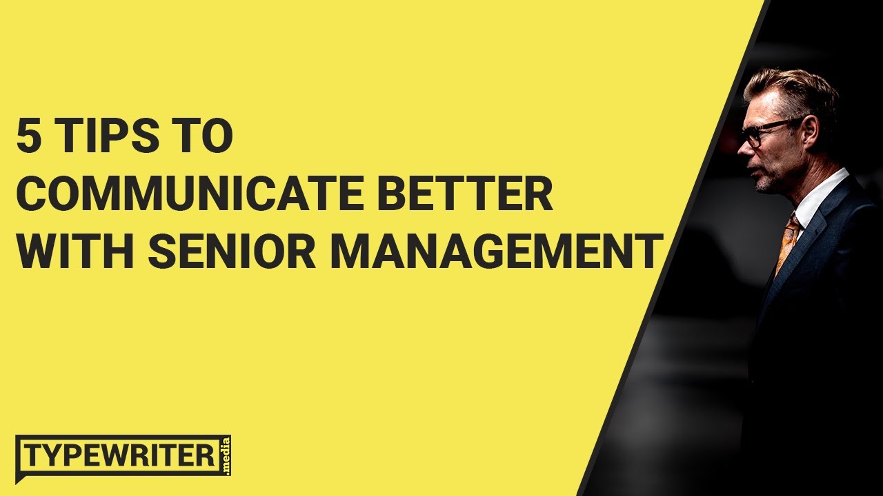 5 Tips to Communicate Better with Senior Management | Typewriter.Media ...
