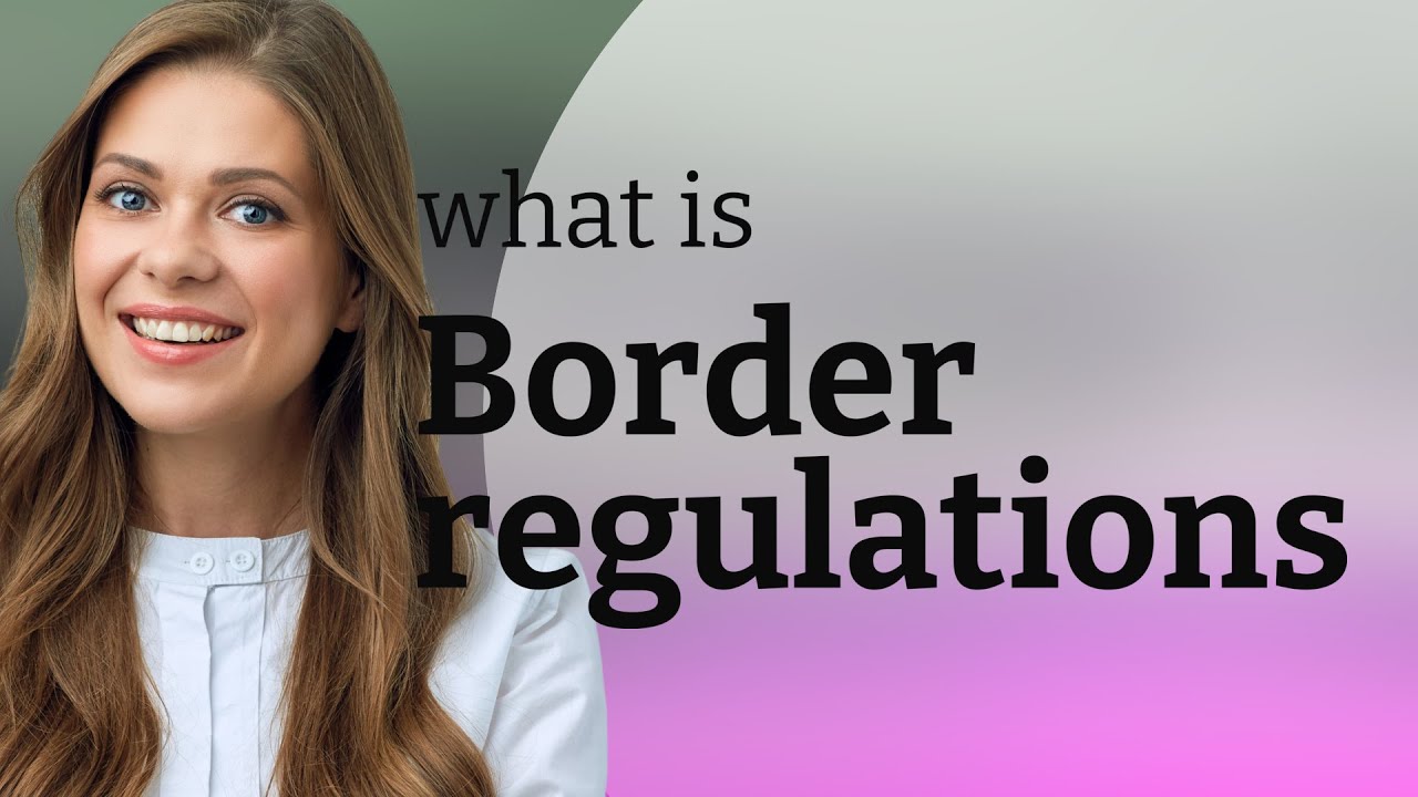 Understanding Border Regulations: A Guide - YouTube
