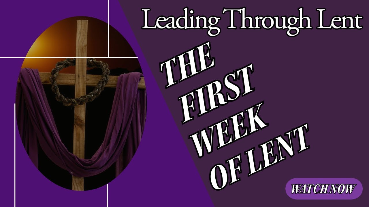 Leading Through Lent: The First Week of Lent - YouTube