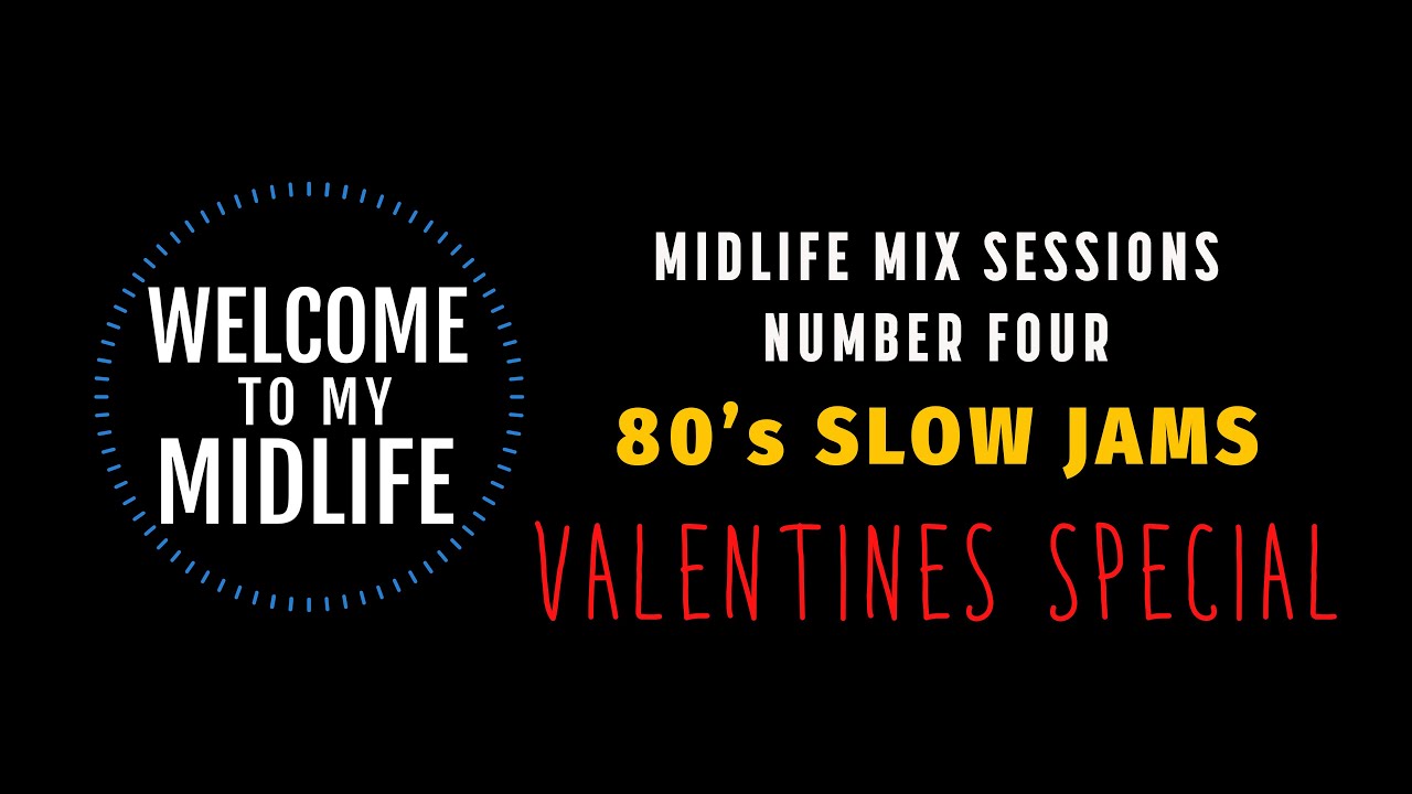 Midlife Mix Sessions Number Four - 80's Slow Jams VALENTINES SPECIAL ...