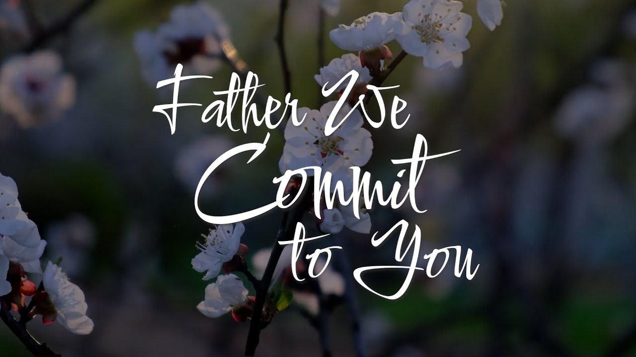 Father We Commit to You (with lyrics) - YouTube