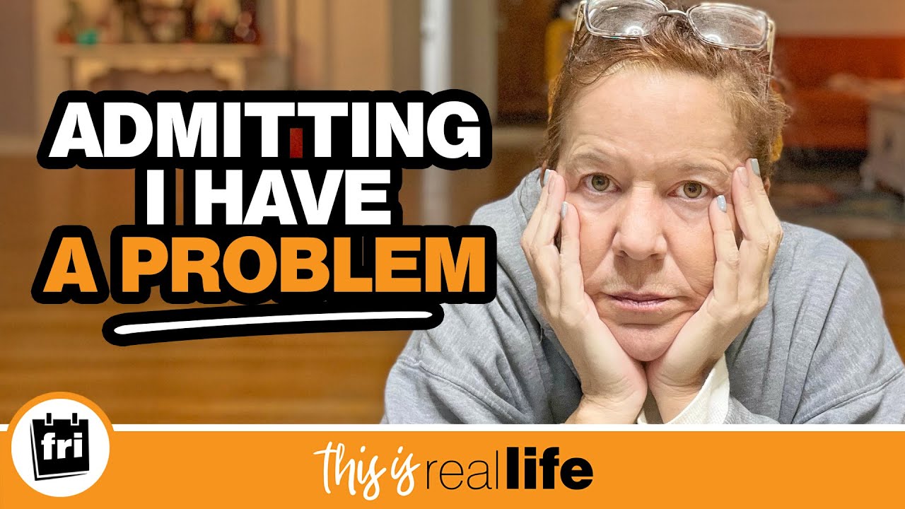 Admitting I Have A Problem - THIS IS REAL LIFE - YouTube