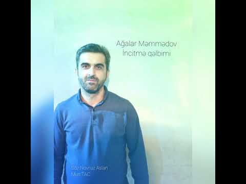 Ağalar Məmmədov:İncitmə qəlbimi