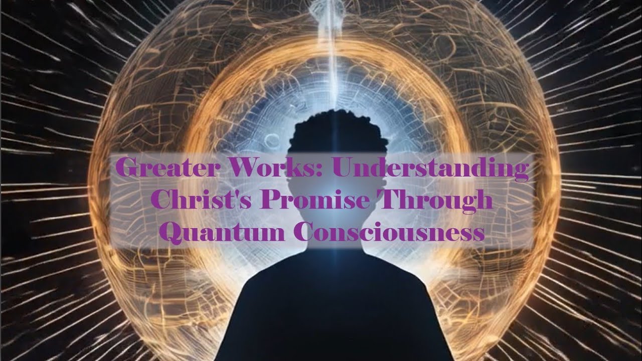 Greater Works: Understanding Christ's Promise Through Quantum ...