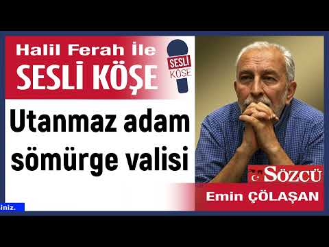 Emin Çölaşan: 'Utanmaz adam sömürge valisi' 24/04/26 Halil Ferah ile Sesli Köşe