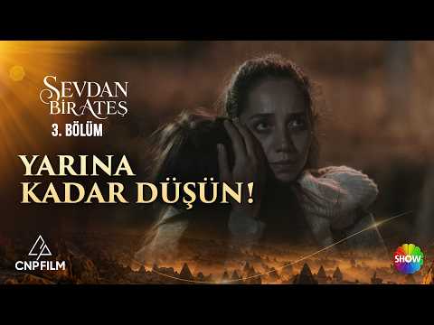 Sevdan Bir Ateş | 3.Bölüm | YARINA KADAR DÜŞÜN!