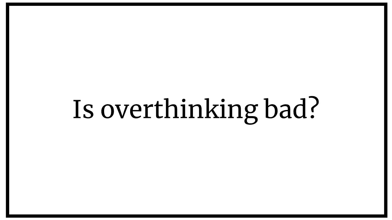 Is overthinking bad for you? - YouTube