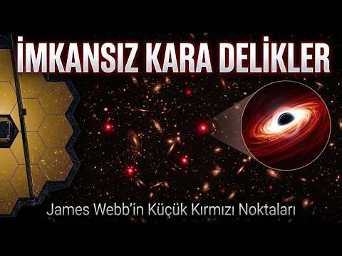 James Webb’in Bulduğu ‘Küçük Kırmızı Noktalar’: Kara Delikler Nasıl Bu Kadar Erken Doğdu?