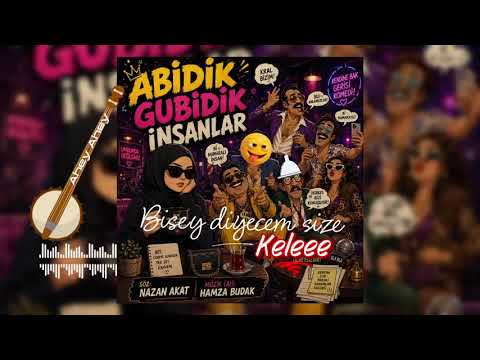 ABİDİK GUBİDİK İNSANLAR Söz:Nazan Akat  Müzik (AI)Hamza Budak 