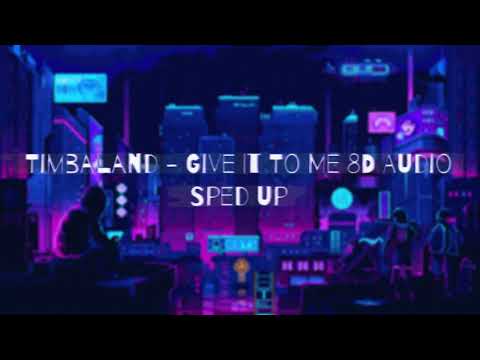 Timbaland - Give It To Me  SPED UP (8D AUDIO) | ft. Nelly Furtado, Justin Timberlake