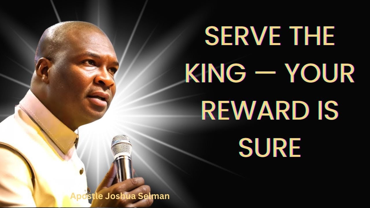 SERVE THE KING : YOUR REWARD IS SURE – Apostle Joshua Selman - YouTube