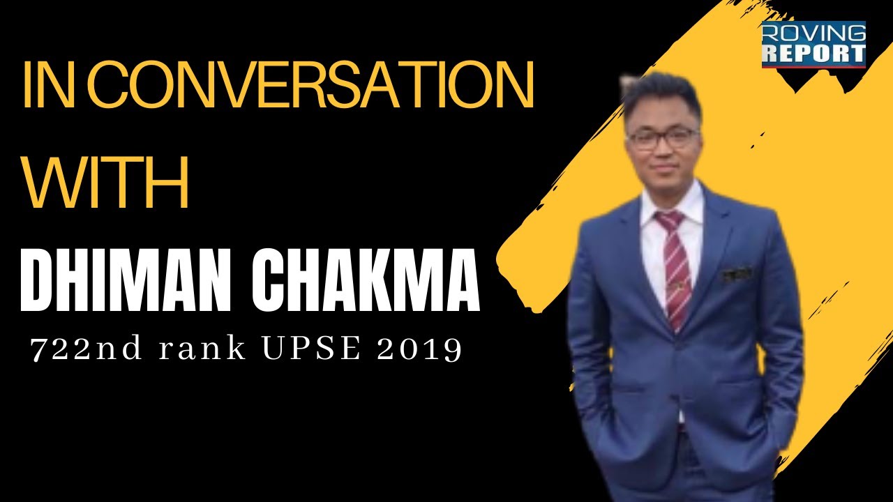 In Conversation with Dhiman Chakma-722nd rank UPSC- Roving Report ...
