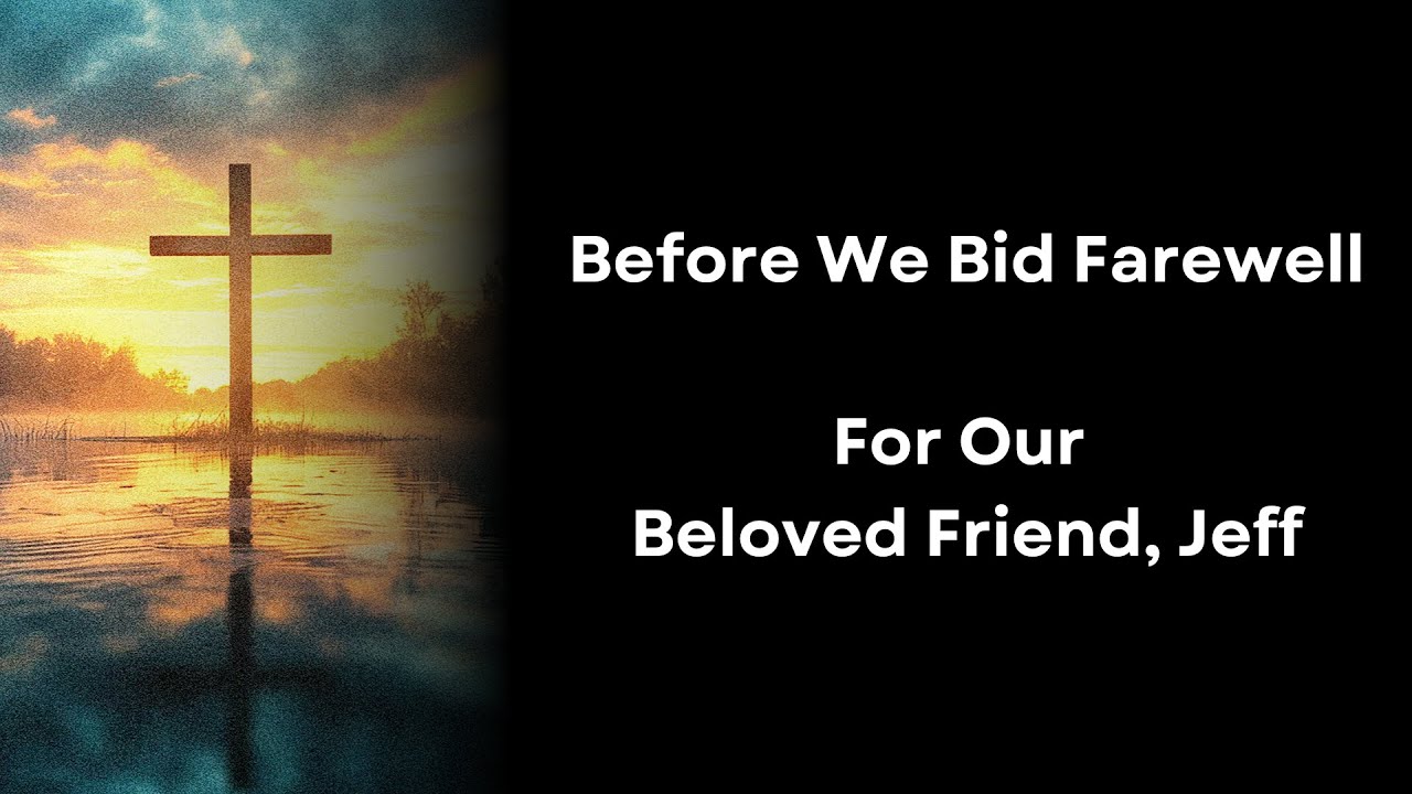 Before We Bid Farewell; For Our Beloved Friend, Jeff - YouTube