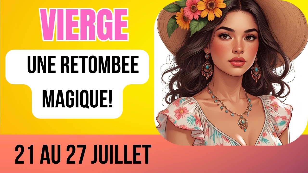 ♍ Horoscope Vierge – Semaine du 21 au 27 juillet 2025 Retombée positive ...
