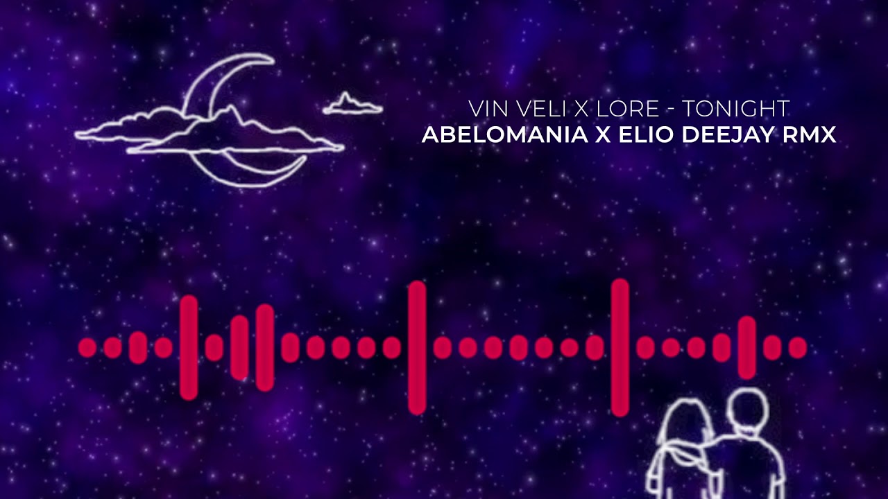 VIN VELI x LORE - TONIGHT (ABELOMANIA x ELIO DEEJAY REMIX) - YouTube
