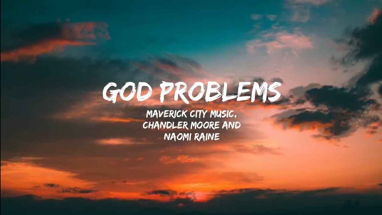 God Problems - Maverick City Music, Chandler Moore and Naomi Raine ...