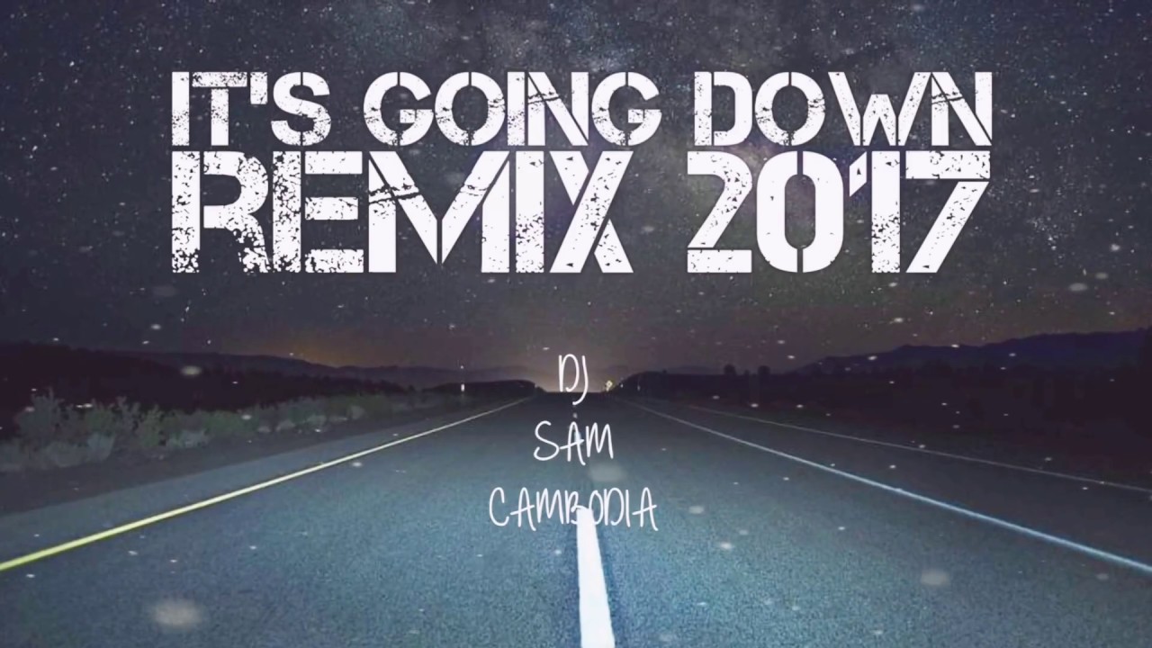 It' going down Remix 2017 (DJ SAM CAMBODIA) - YouTube