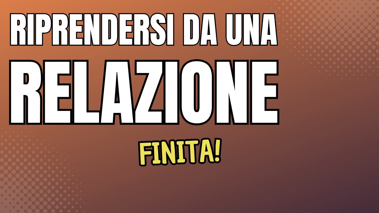 Come riprendersi dalla fine di una relazione (Guida Pratica) - YouTube