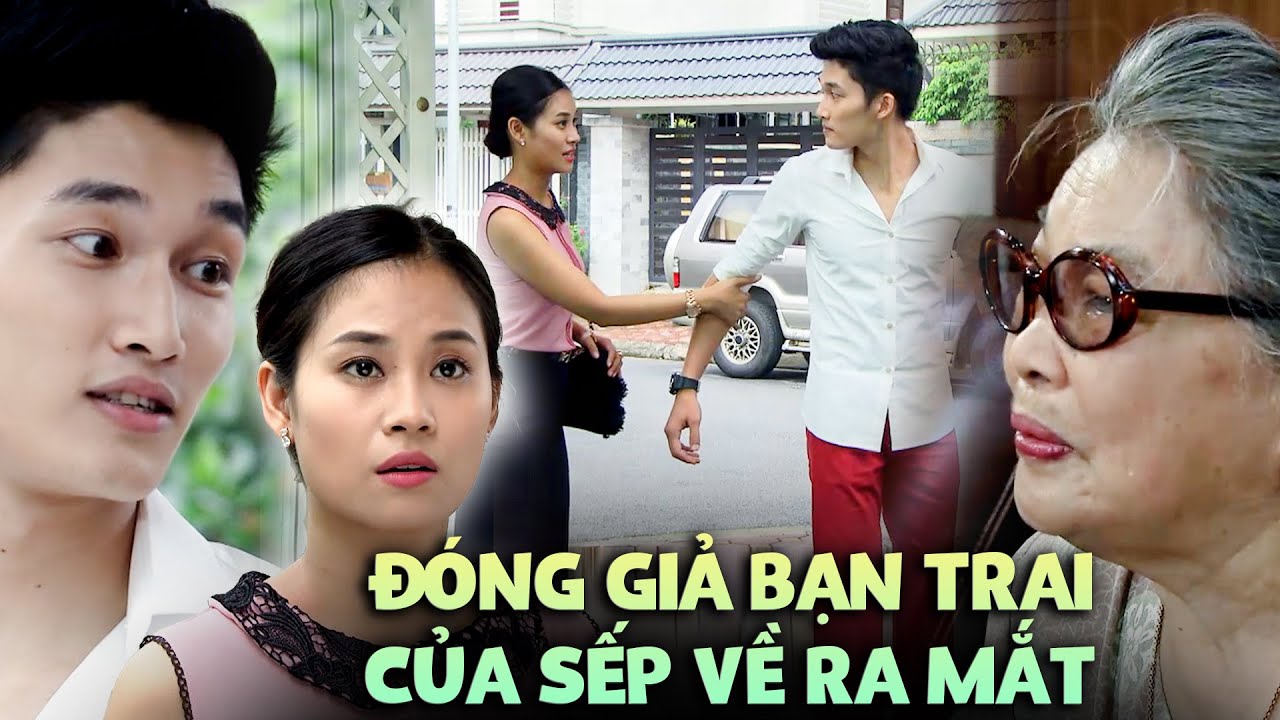 OÁI OĂM thanh niên bị sếp nữ BẮT ĐÓNG GIẢ BẠN TRAI về ra mắt gia đình ...