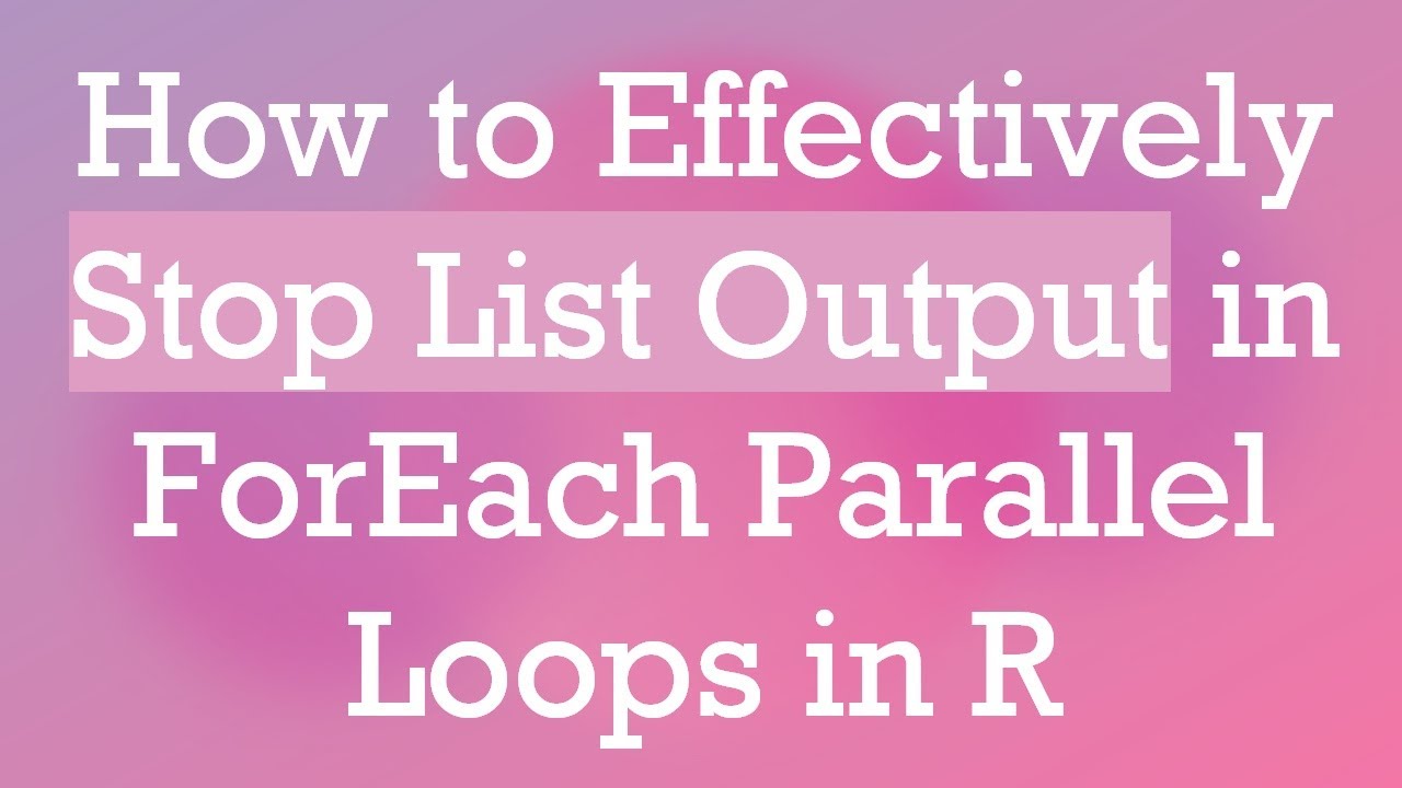 How to Effectively Stop List Output in ForEach Parallel Loops in R - YouTube