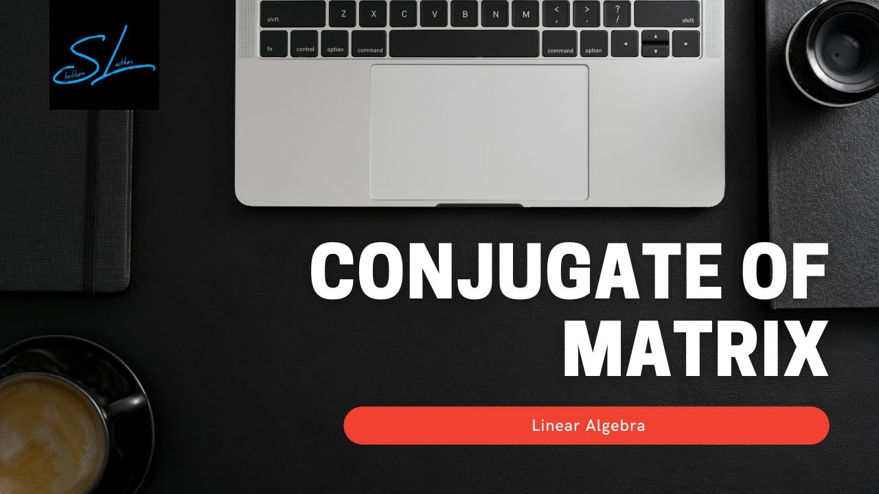 11.Conjugate of Matrix - Linear Algebra - YouTube