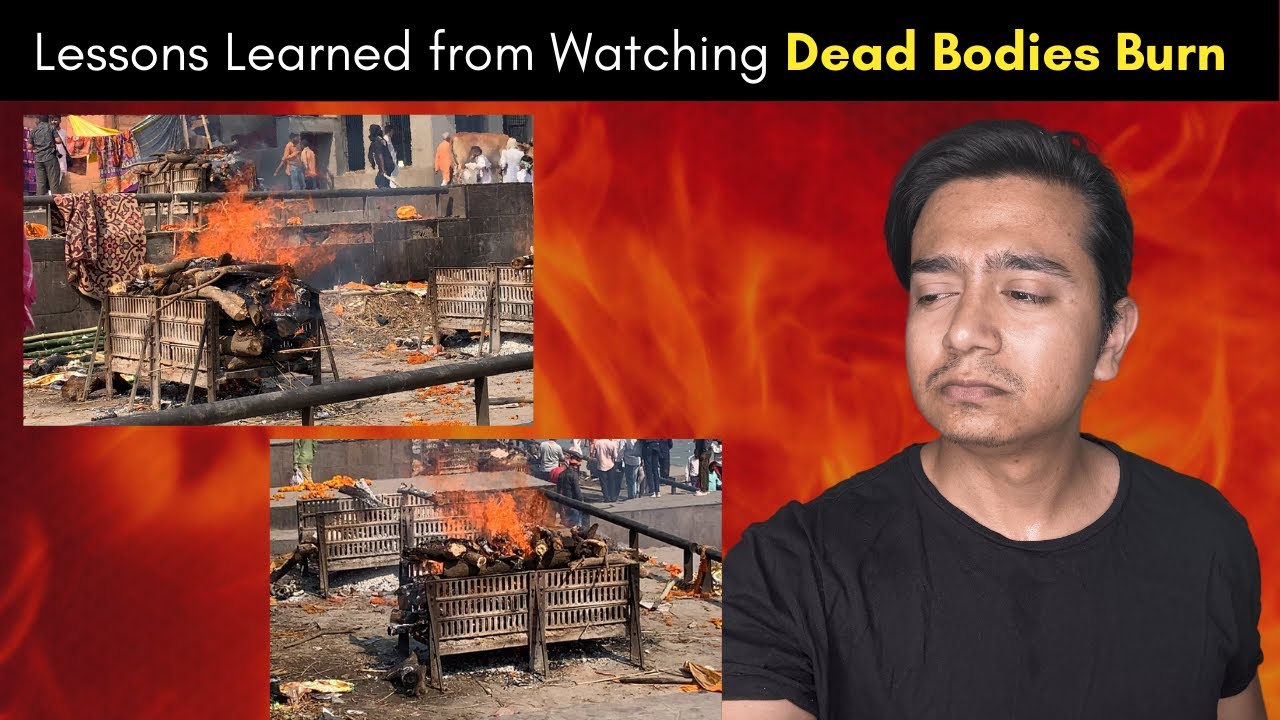 How Watching Dead Bodies Burn Taught Me 5 Life Lessons ! - YouTube