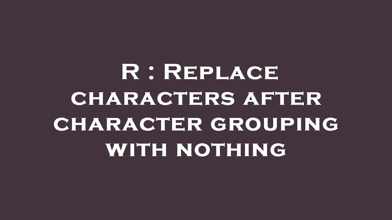 R Replace Characters After Character Grouping With Nothing YouTube R Replace Characters After Character Grouping With Nothing YouTube