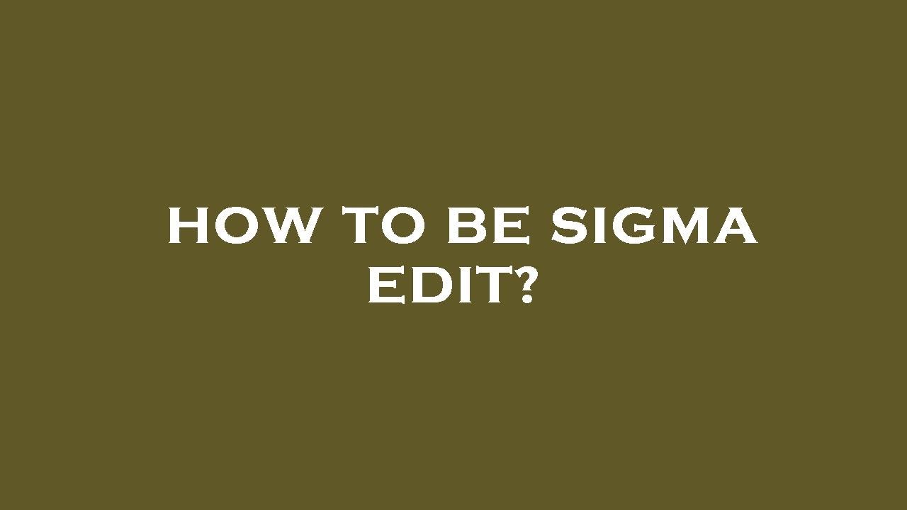 How to be sigma edit? - YouTube