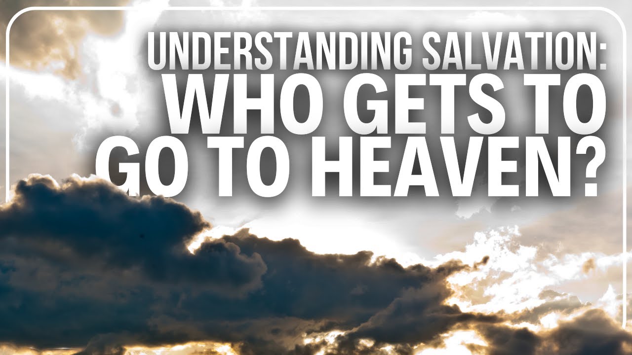 Understanding Salvation: Who Gets To Go To Heaven? - YouTube