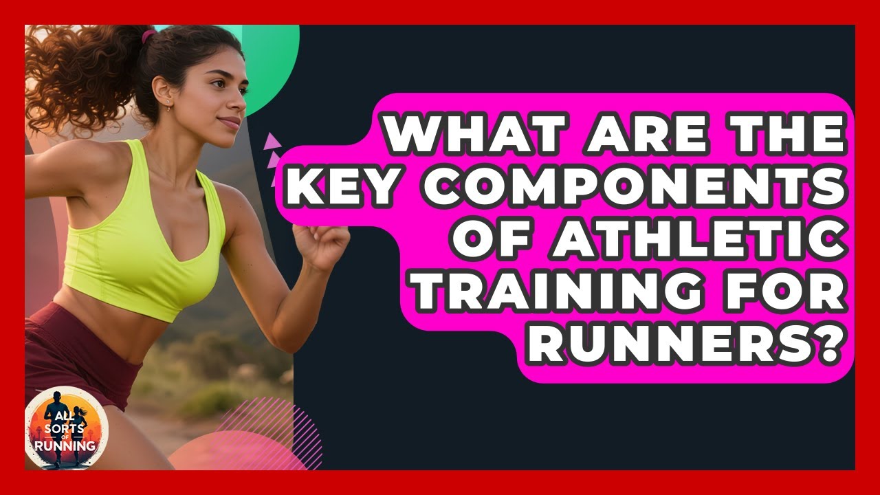 What Are the Key Components of Athletic Training for Runners? - All ...