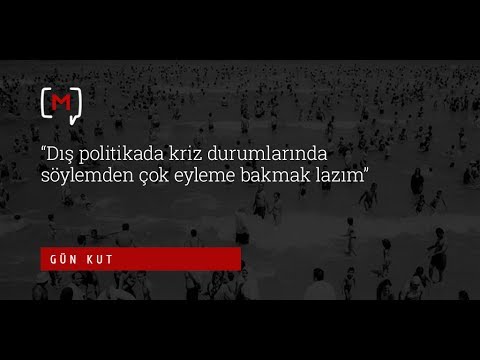 Gün Kut: “Dış politikada kriz durumlarında söylemden çok eyleme bakmak lazım
