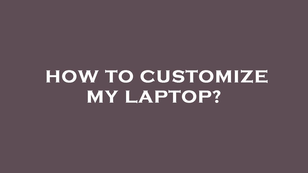 How to customize my laptop? - YouTube