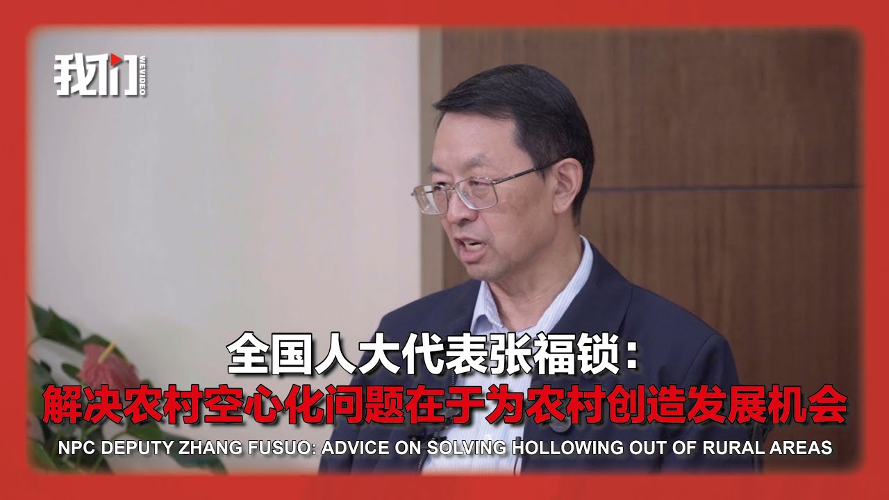 全国人大代表张福锁：解决农村空心化问题在于为农村创造发展机会NPC Deputy Zhang Fusuo: Advice on solving ...