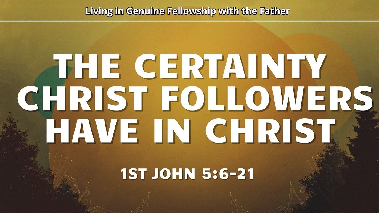 The Certainty Christ Followers Have in Christ (1st John Sermon Series ...