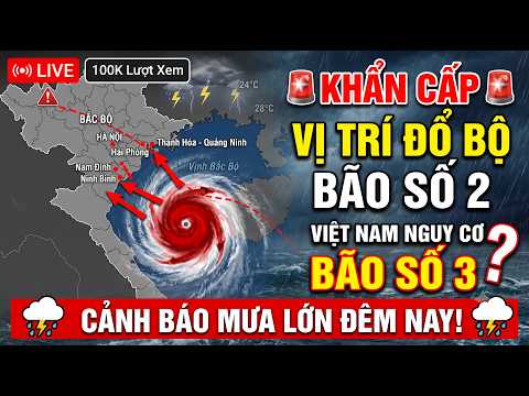 🚨 KHẨN CẤP: VỊ TRÍ ĐỔ BỘ BÃO SỐ 2, VIỆT NAM NGUY CƠ BÃO SỐ 3? CẢNH BÁO MƯA LỚN ĐÊM NAY!