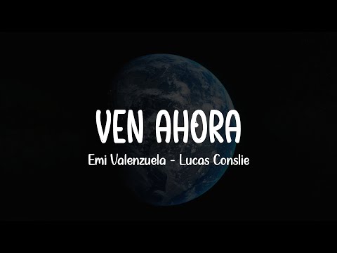 Ven Ahora (Letra) - Emi Valenzuela, Lucas Conslie