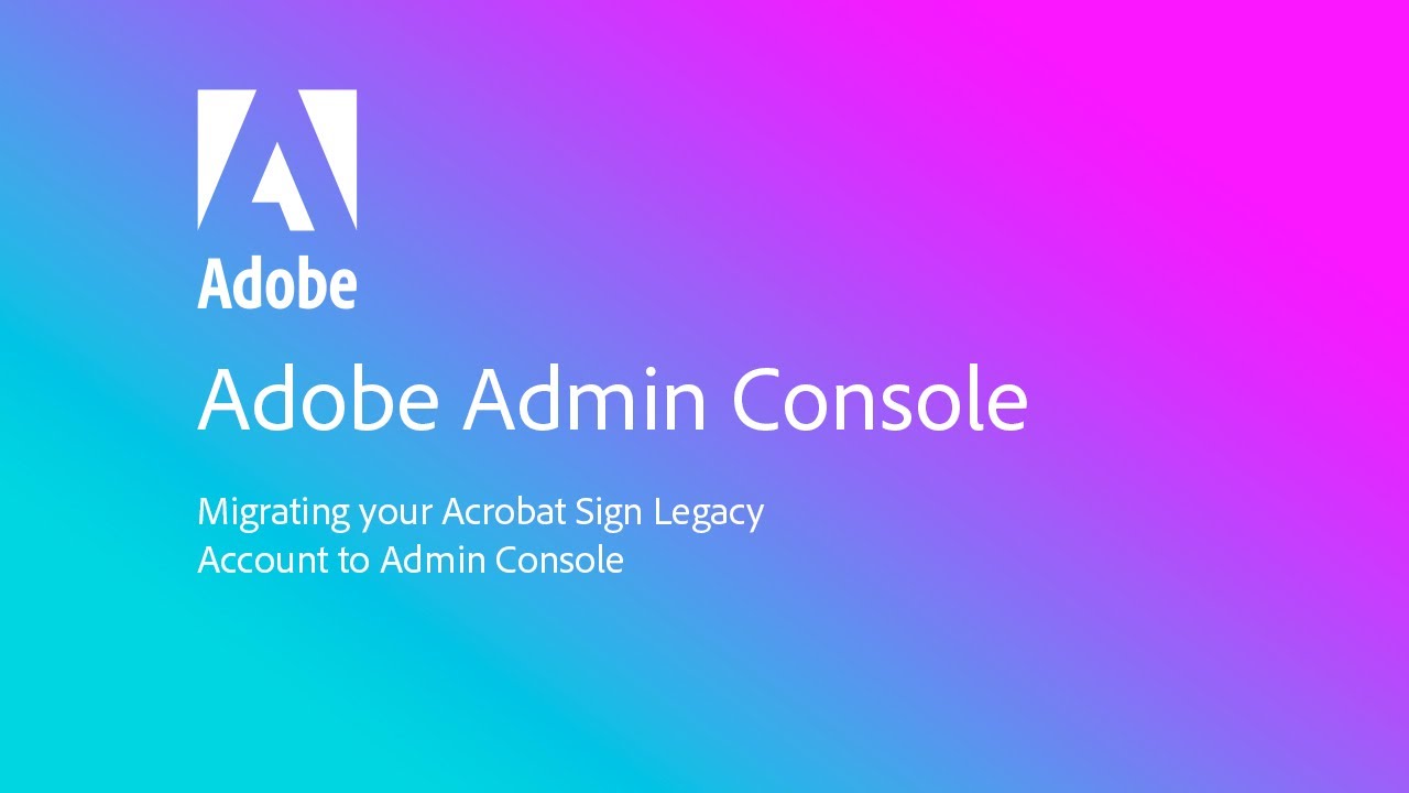 Migrating your Acrobat Sign Legacy Account to Admin Console - YouTube