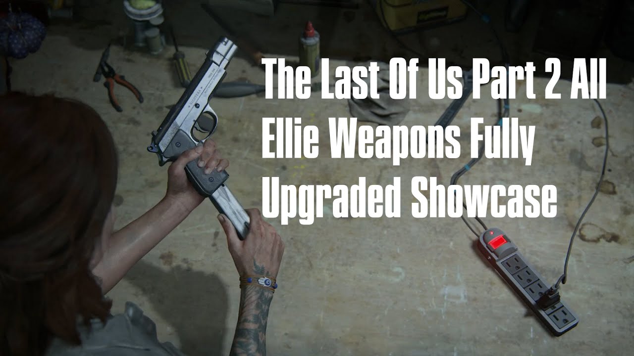 The Last Of Us Part II All Ellie Weapons Fully Upgraded Fire Sounds And ...