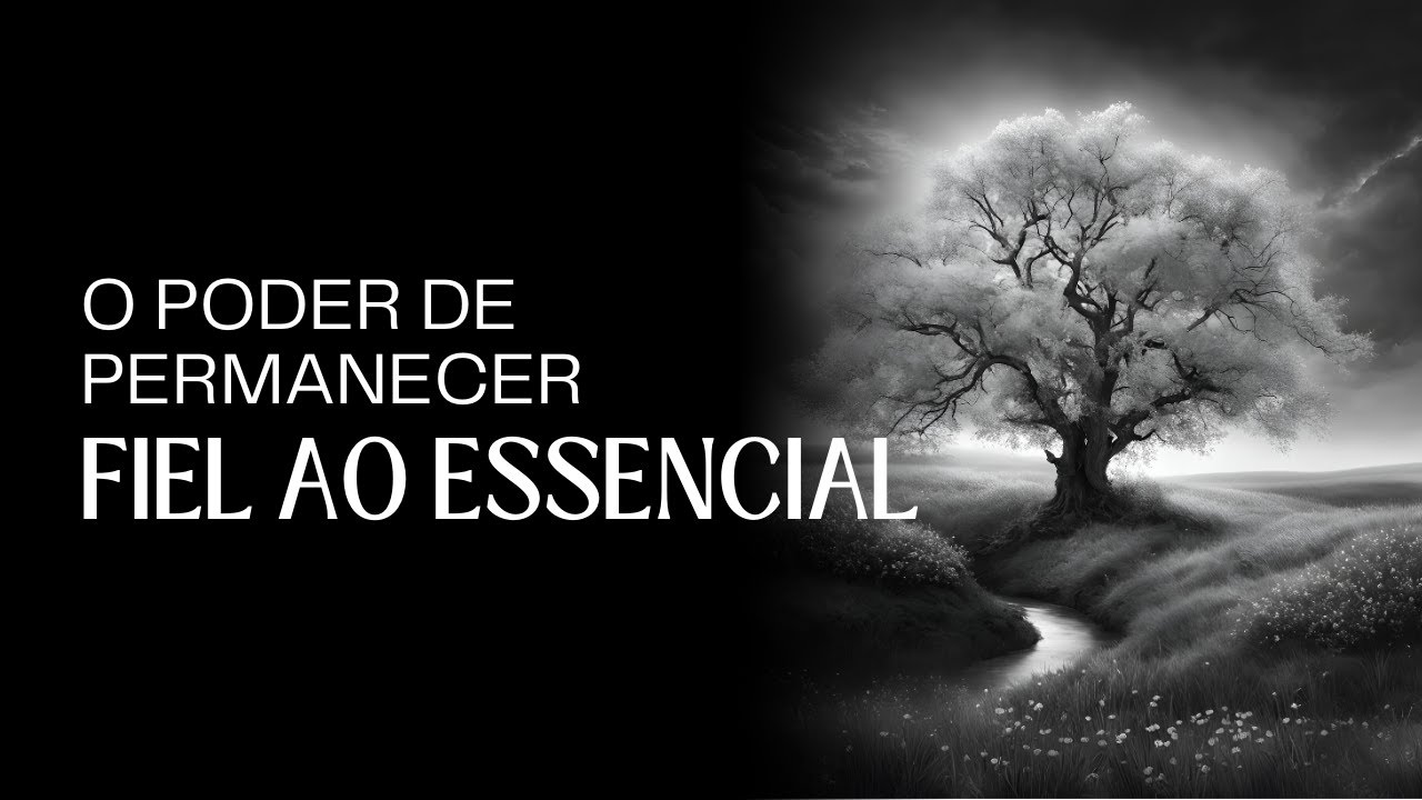 O PODER DE PERMANECER FIEL AO ESSENCIAL - YouTube