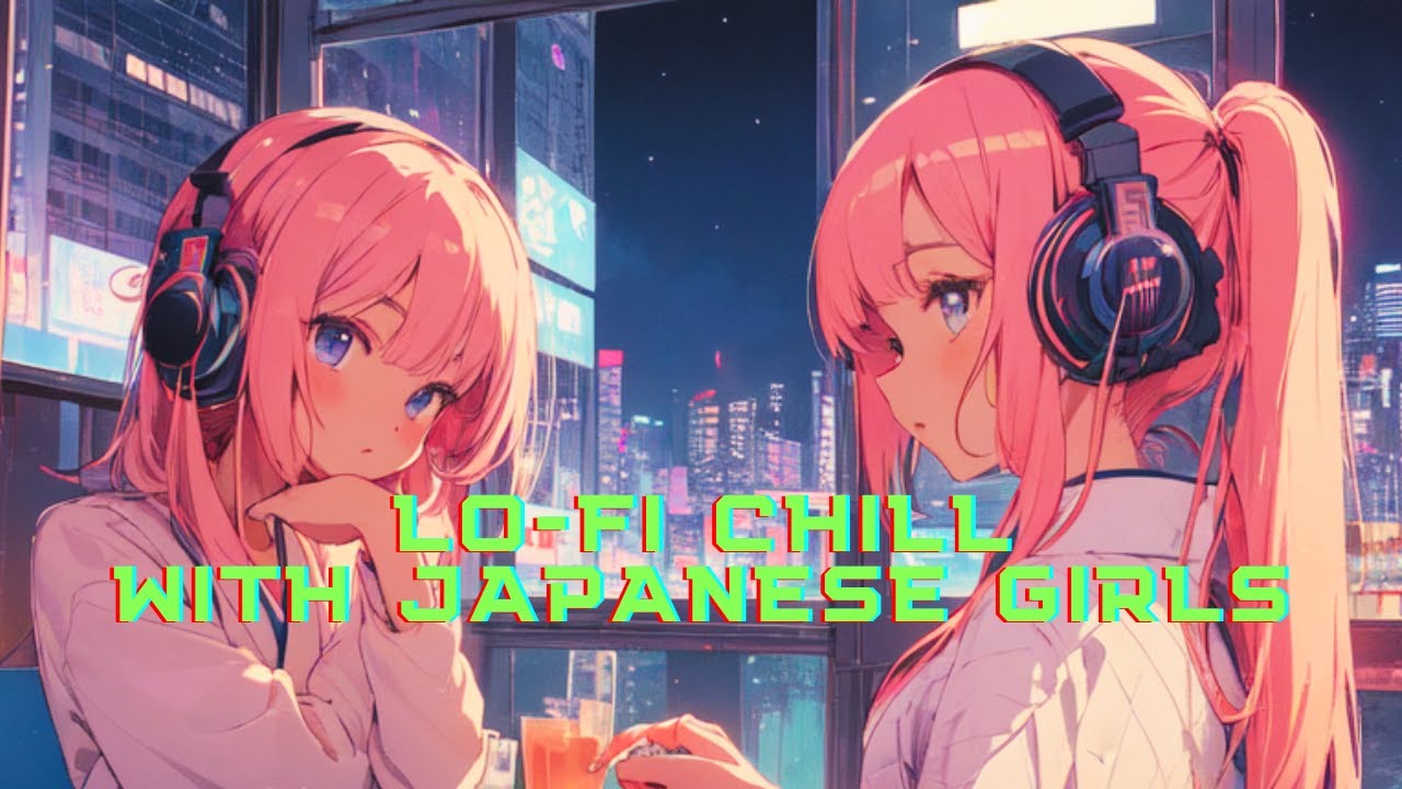 LO-FI Chill with Japanese girls - YouTube