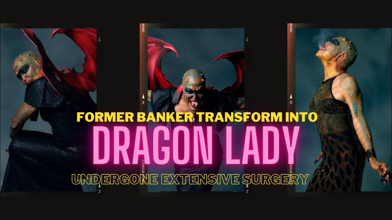FORMER BANKER TRANSFORM INTO “DRAGON LADY”, UNDERGONE EXTENSIVE SURGERY ...