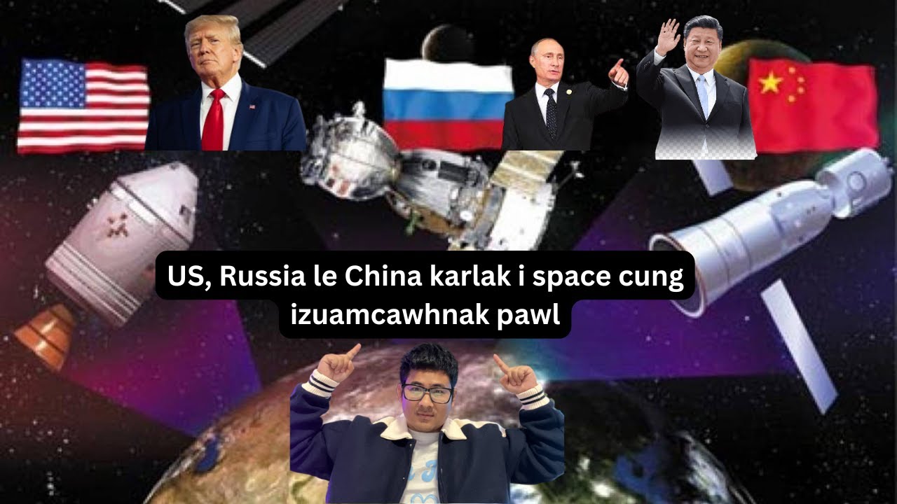 US, Russia le China karlak i space cung izuamcawhnak pawl ( repost ...