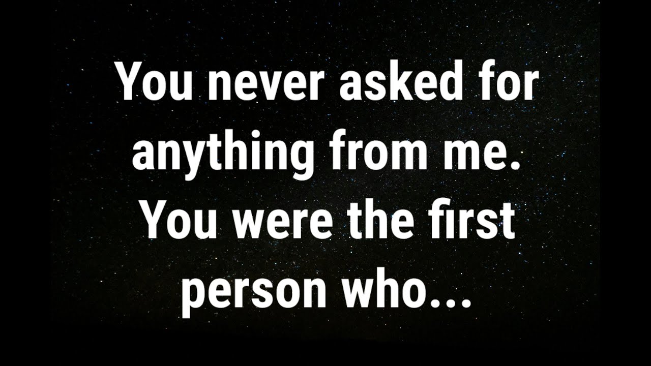 💌 You never asked me for anything... current thoughts and feelings ...