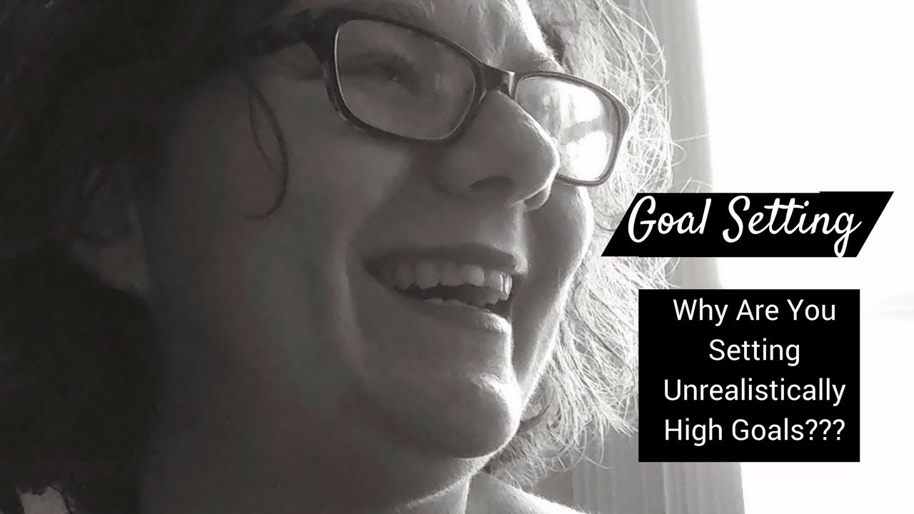 Goal Setting - What it Means When You Set Your Goals Too High - YouTube
