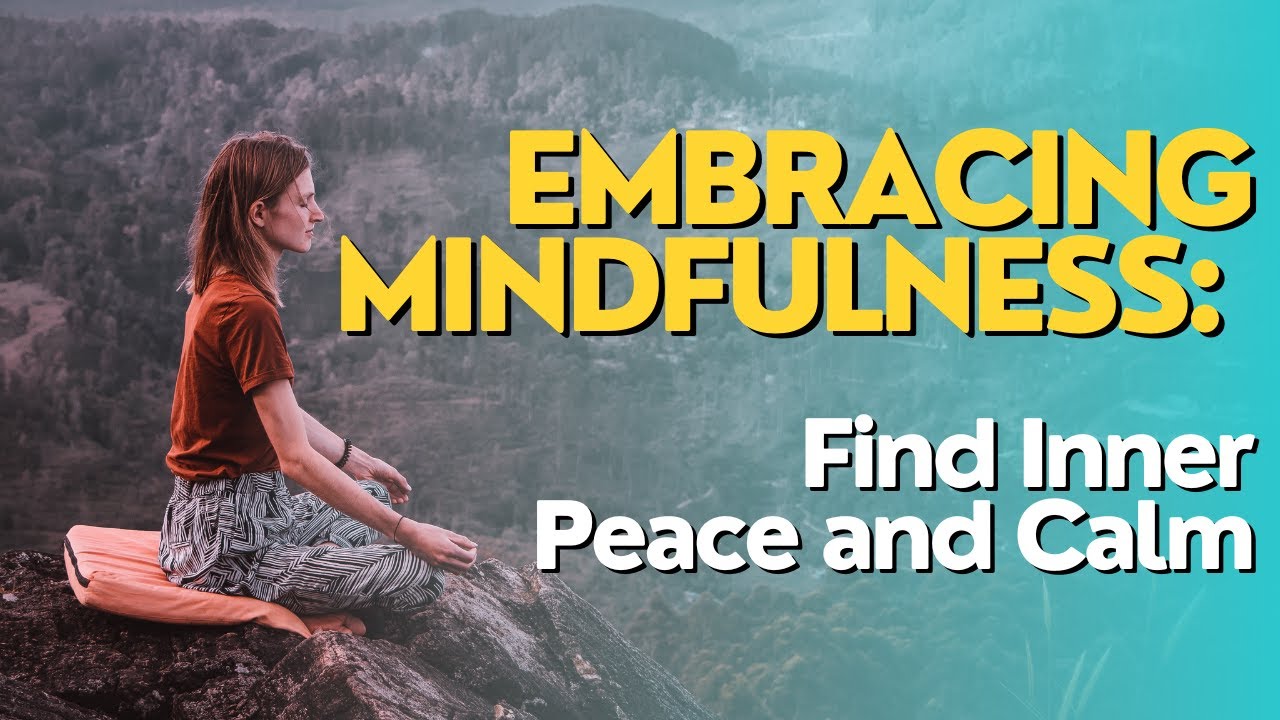 Embracing Mindfulness: Find Inner Peace and Calm - YouTube